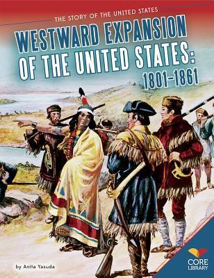 Westward Expansion of the United States: 1801-1861 by Anita Yasuda ...