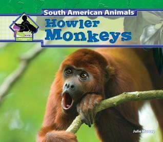 Howler Monkeys (South American Animals) by Julie Murray | Goodreads