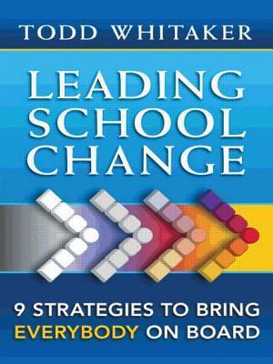 Leading School Change : 9 Strategies to Bring Everybody on Board by ...