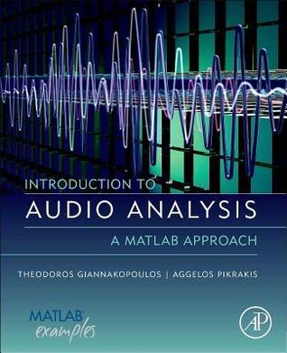 Introduction to Audio Analysis: A MATLAB® Approach by Theodoros Giannakopoulos | Goodreads
