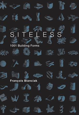 Siteless: 1001 Building Forms by François Blanciak | Goodreads