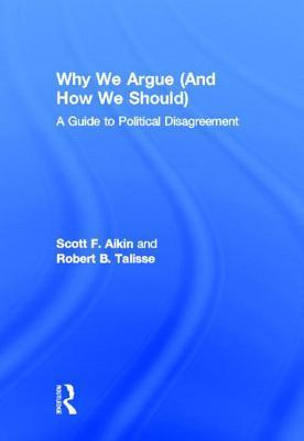 Why We Argue (And How We Should): A Guide to Political Disagreement by ...