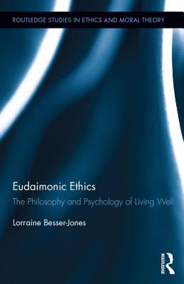 Eudaimonic Ethics: The Philosophy and Psychology of Living Well by ...