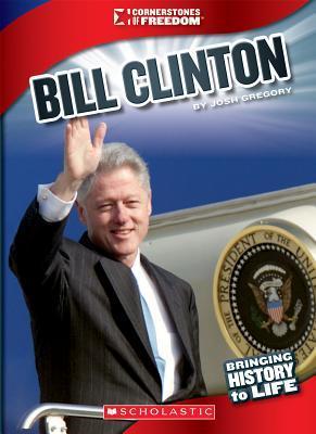 Bill Clinton (Cornerstones of Freedom, Third) by Josh Gregory | Goodreads