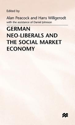 German Neo-Liberals and the Social Market Economy by Alan T. Peacock ...