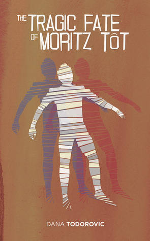 The Tragic Fate of Moritz Tot by Dana Todorović | Goodreads