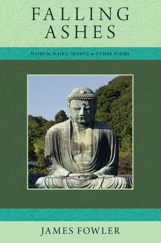 Falling Ashes: Haibun, Haiku, Senryu, & Other Poems by James Fowler ...