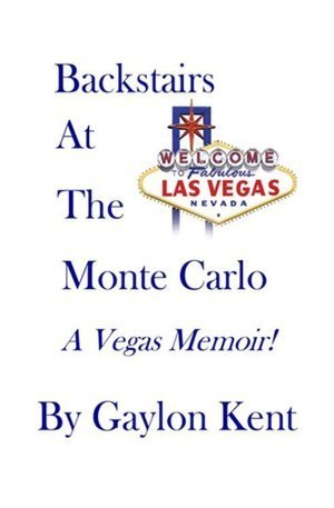 Backstairs at the Monte Carlo: A Vegas Memoir! by Gaylon Kent | Goodreads