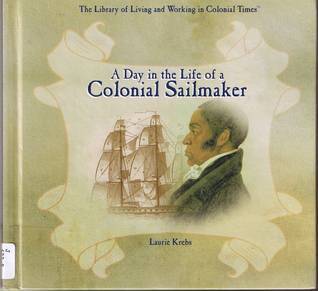 A Day in the Life of a Colonial Sailmaker by Laurie Krebs | Goodreads