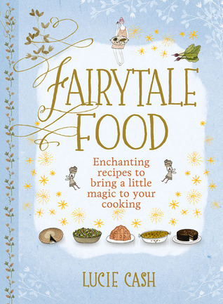 Fairytale Food: Enchanting Recipes to Bring a Little Magic to Your ...