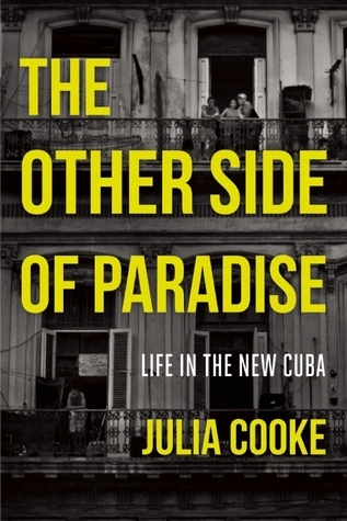 The Other Side of Paradise: Life in the New Cuba by Julia Cooke | Goodreads