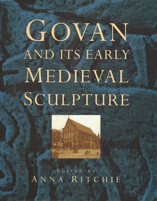 Govan and its Early Medieval Sculpture by Anna Ritchie | Goodreads