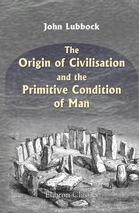 The Origin of Civilization and the Primitive Condition of Man by John ...