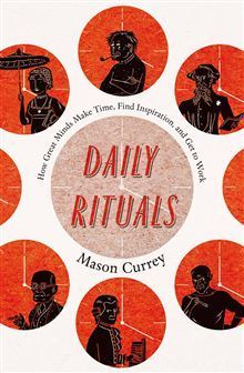 Daily Rituals: How Great Minds Make Time, Find Inspiration, and Get to ...