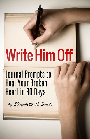 Write Him Off: Journal Prompts to Heal Your Broken Heart in 30 Days by ...