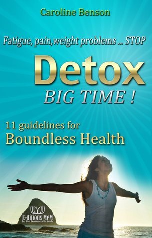 Detox, Big Time! 11 guidlines for Boundless health. Fatigue, pain ...