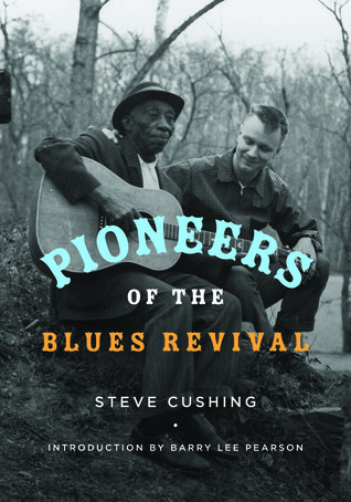 Pioneers of the Blues Revival by Steve Cushing | Goodreads