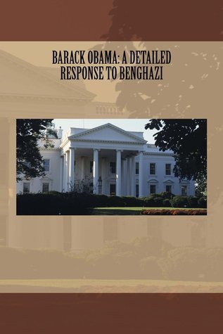 Barack Obama: A Detailed Response to Benghazi by Illumination ...