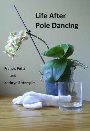 Life After Pole Dancing by Francis Potts | Goodreads