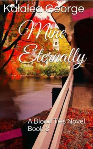 Mine Eternally (Blood Ties, #3) by Kalalea George | Goodreads