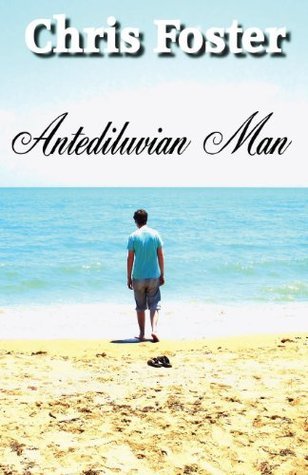 Antediluvian Man by Chris Foster | Goodreads