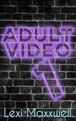 Adult Video 1 by Lexi Maxxwell | Goodreads