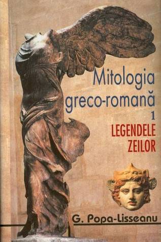 Mitologia Greco-Romană (I) Legendele Zeilor by G. Popa-Lisseanu | Goodreads