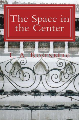 The Space in the Center by L.A. Rosenberg | Goodreads