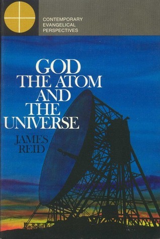 God, the Atom, and the Universe. - by James Reid | Goodreads