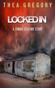 Locked In (Zombie Bedtime Story, #1) by Thea Isis Gregory | Goodreads