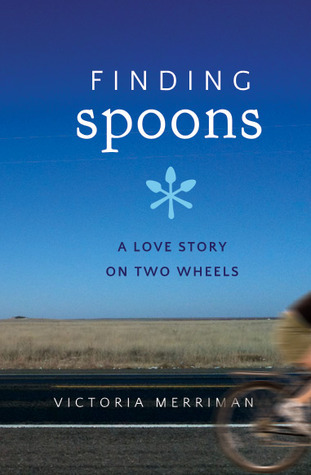 Finding Spoons: A Love Story on Two Wheels by Victoria Merriman | Goodreads