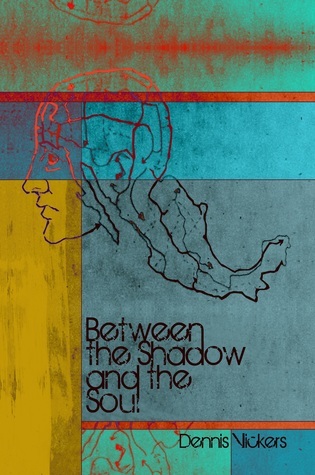 Between the Shadow and the Soul by Dennis Vickers | Goodreads