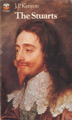 The Stuarts: A Study in English Kingship by J.P. Kenyon | Goodreads
