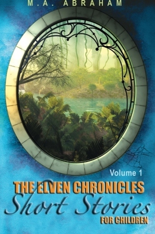 The Elven Chronicles Short Stories for Children by M.A. Abraham | Goodreads
