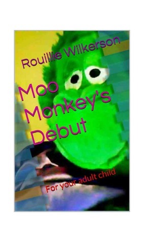 Moo Monkey Debut: For Your Adult Child by Rouillie Wilkerson | Goodreads