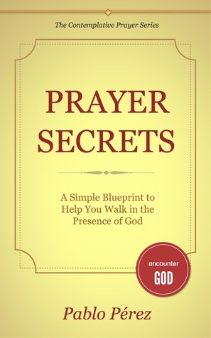 Prayer Secrets: a Simple Blueprint to Help You Walk in the Presence of ...