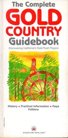 The Complete Gold Country Guidebook: Discovering California's Gold Rush ...