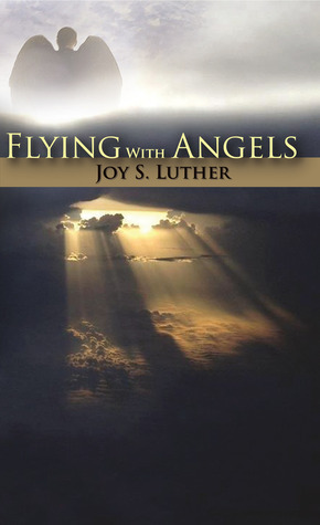 Flying with Angels by Joy S. Luther | Goodreads