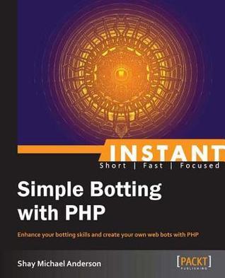 Instant Simple Botting with PHP by Shay Michael Anderson | Goodreads
