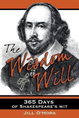 The Wisdom of Will: 365 Days of Shakespeare's Wit by Jill O'Hora ...