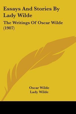 Essays And Stories By Lady Wilde: The Writings Of Oscar Wilde by Oscar ...