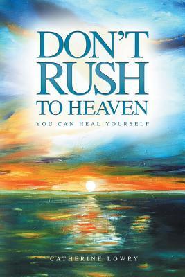 Don't Rush to Heaven by Catherine Lowry | Goodreads