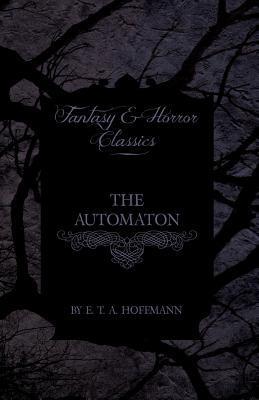 The Automaton (Fantasy and Horror Classics) by E.T.A. Hoffmann | Goodreads