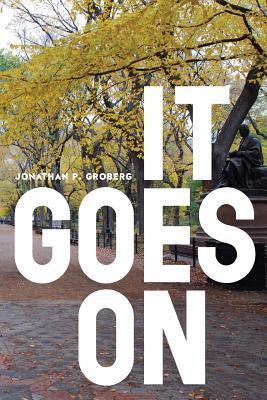 It Goes On by Jonathan P. Groberg | Goodreads