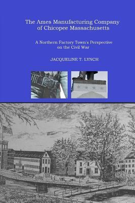 The Ames Manufacturing Company of Chicopee, Massachusetts: A Northern ...