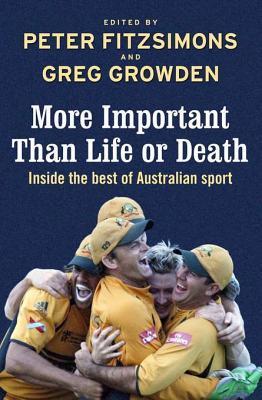 More Important than Life or Death: Inside the Best of Australian Sport ...