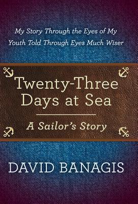Twenty-Three Days at Sea: A Sailor's Story by David Banagis | Goodreads