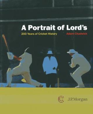 A Portrait of Lords: 200 Years of Cricket History by Adam Chadwick ...