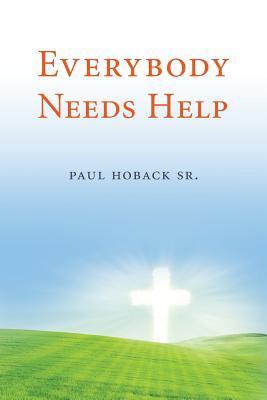 Everybody Needs Help by Paul Hoback Sr. | Goodreads