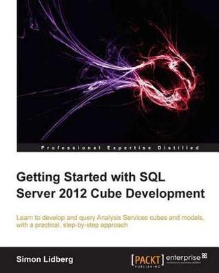Getting Started with SQL Server 2012 Cube Development by Simon Lidberg | Goodreads